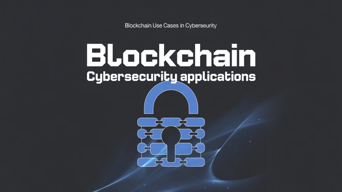 Blockchain Use Cases In Cybersecurity Real World Applications